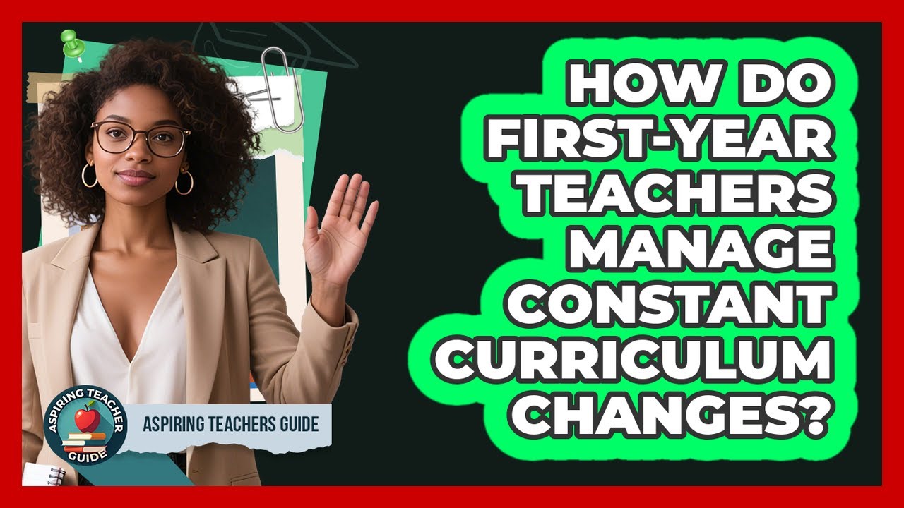 How Do First-year Teachers Manage Constant Curriculum Changes? - Aspiring Teacher Guide