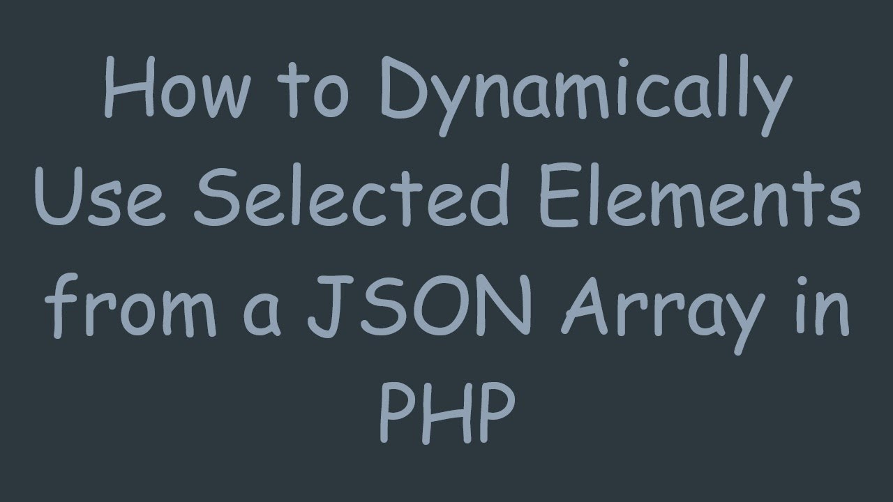How to Dynamically Use Selected Elements from a JSON Array in PHP