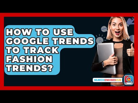 How To Use Google Trends To Track Fashion Trends? - SearchEnginesHub.com