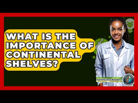What Is the Importance of Continental Shelves? - Earth Science Answers