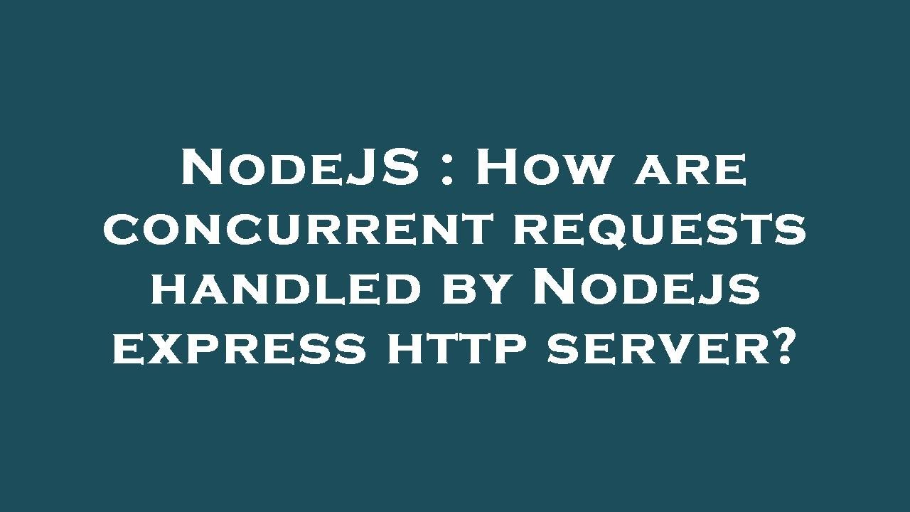 NodeJS : How are concurrent requests handled by Nodejs express http server?