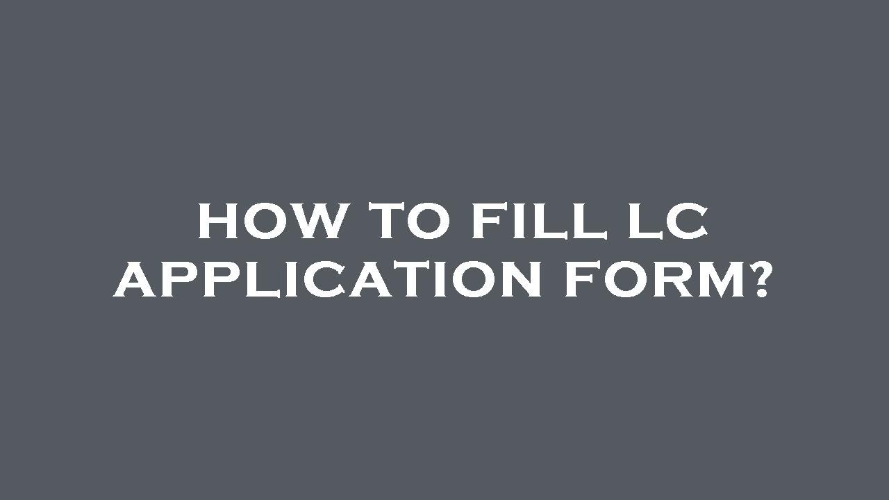 How to fill lc application form?