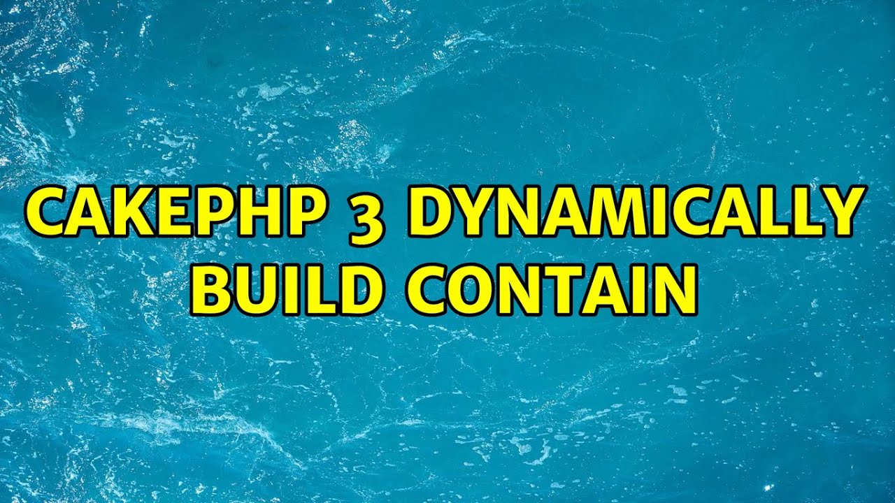 Cakephp 3 dynamically build contain (3 Solutions!!)