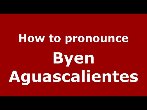 How to pronounce Byen Aguascalientes (Mexico/Mexican Spanish) - PronounceNames.com