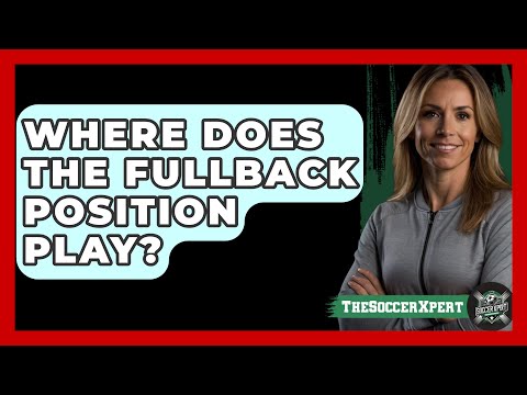 Where Does The Fullback Position Play? - The Soccer Xpert