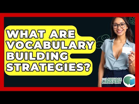 What Are Vocabulary Building Strategies? - The Language Library