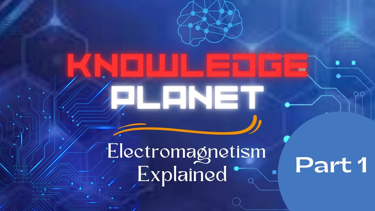 Electromagnetism Explained: Part 1  |  Knowledge Planet