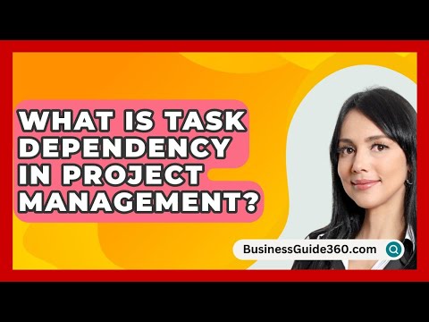 What Is Task Dependency In Project Management? - BusinessGuide360.com