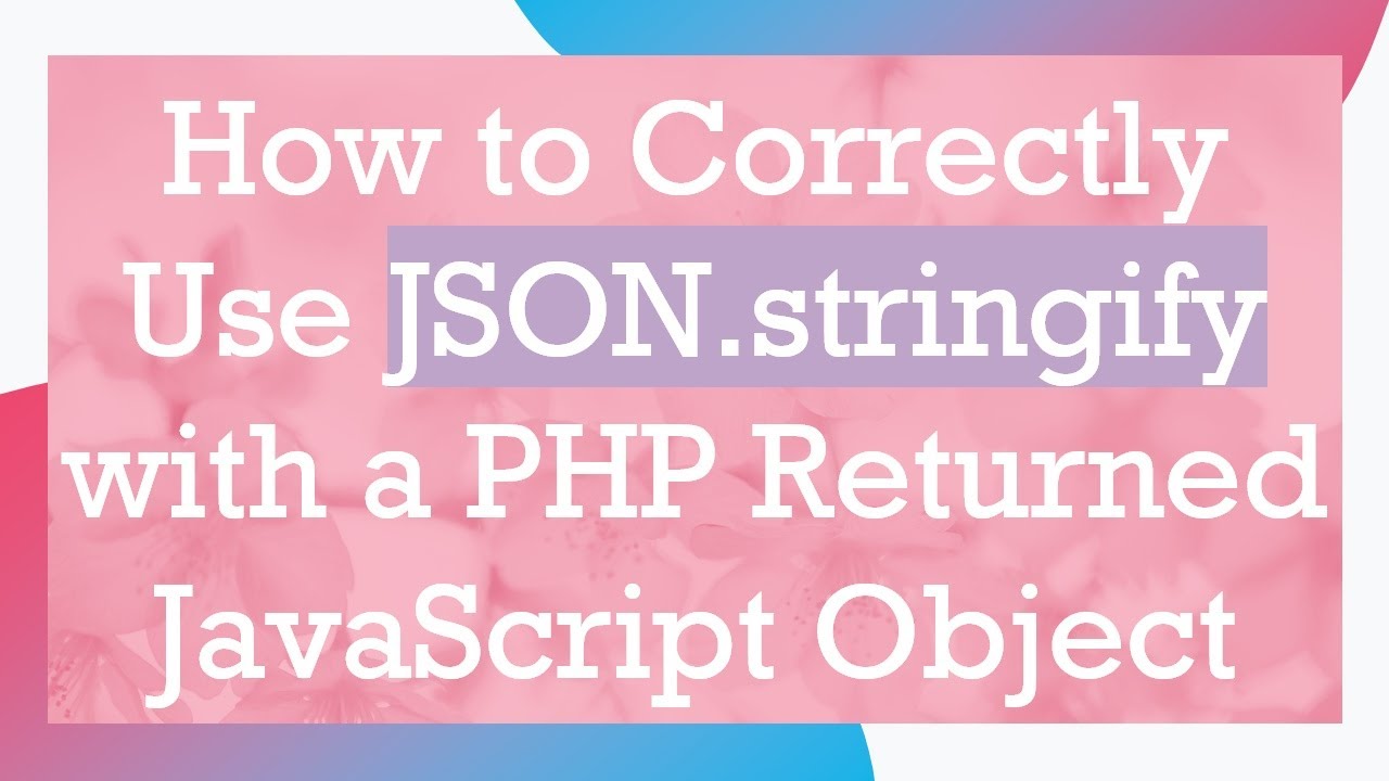 How to Correctly Use JSON.stringify with a PHP Returned JavaScript Object