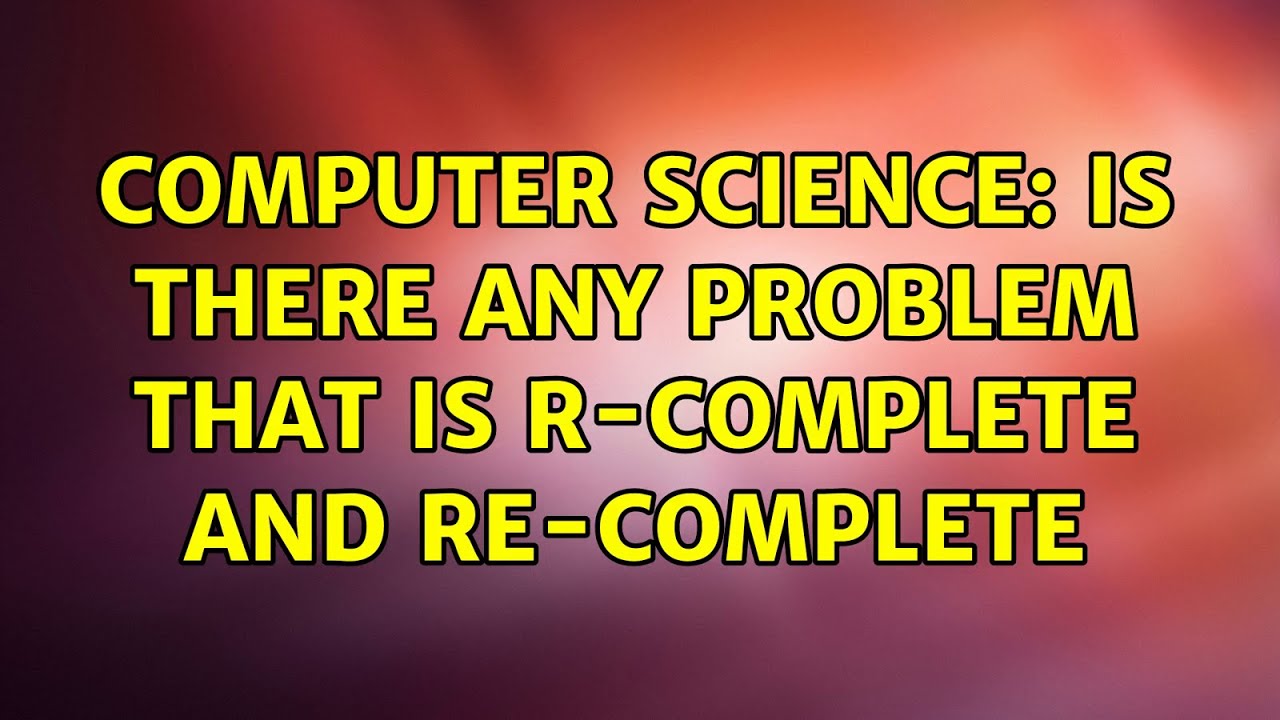 Computer Science: Is there any problem that is R-complete and RE-complete