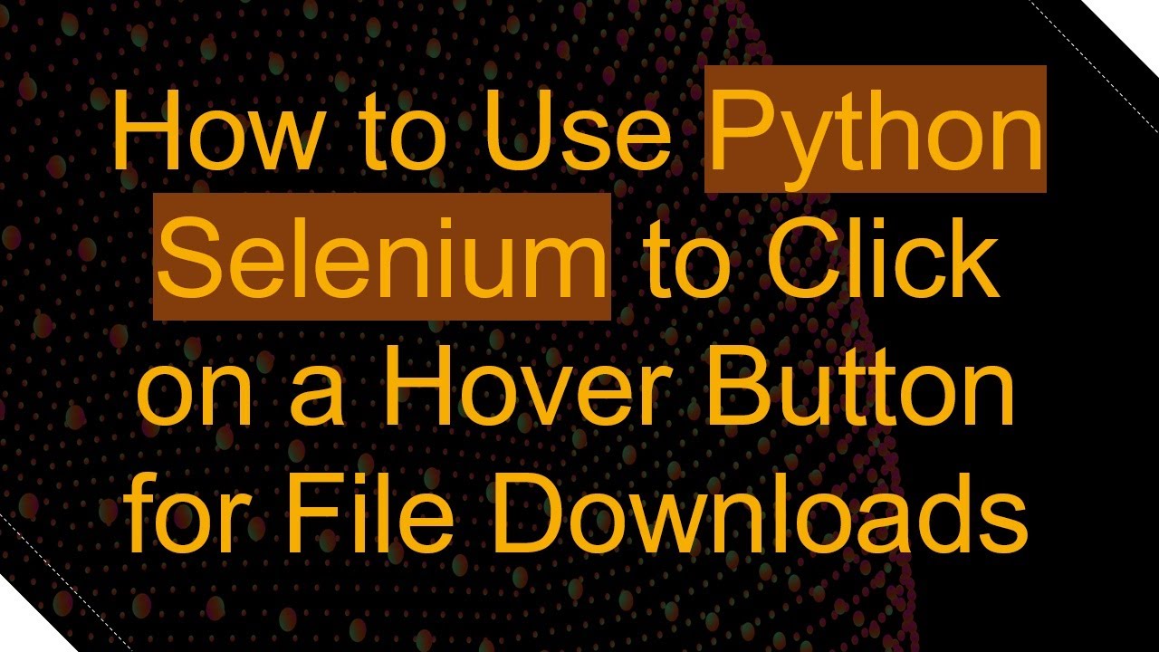 How to Use Python Selenium to Click on a Hover Button for File Downloads