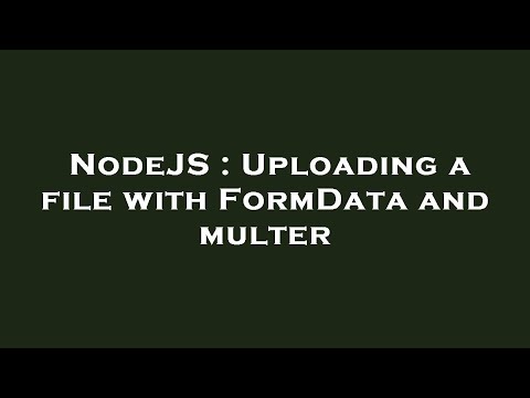 NodeJS : Uploading a file with FormData and multer