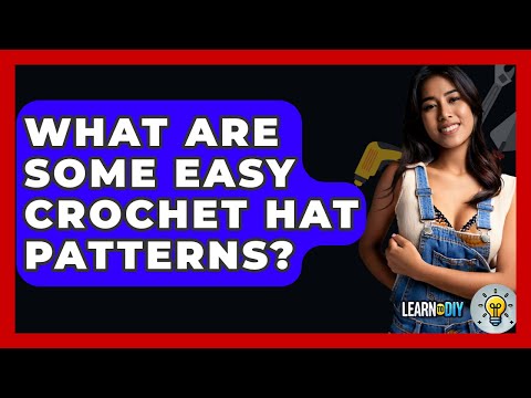 What Are Some Easy Crochet Hat Patterns? - LearnToDIY360.com