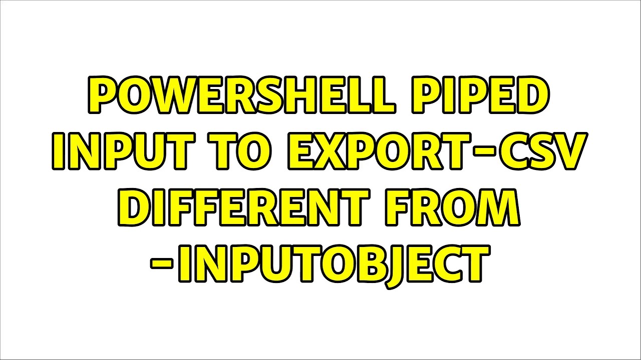 powershell piped input to export-csv different from -inputobject