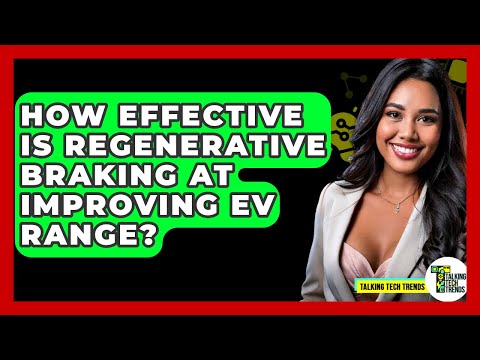 How Effective Is Regenerative Braking At Improving EV Range? - Talking Tech Trends