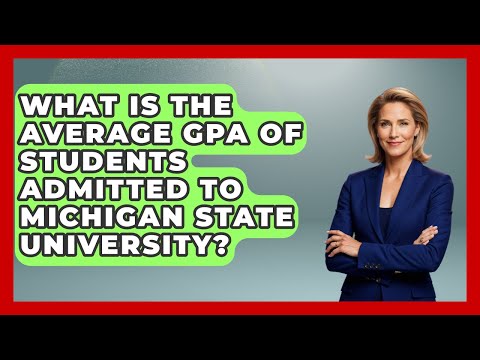 What Is The Average GPA Of Students Admitted To Michigan State University? - The College Explorer