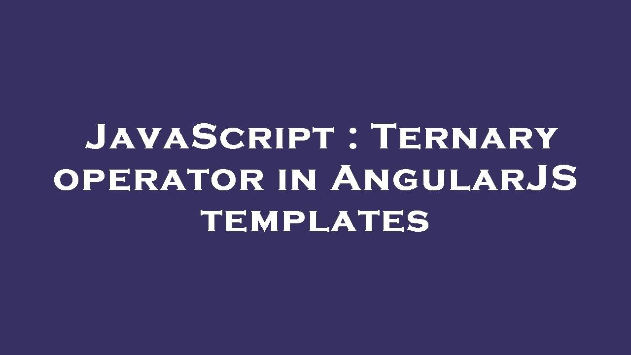 JavaScript : Ternary operator in AngularJS templates