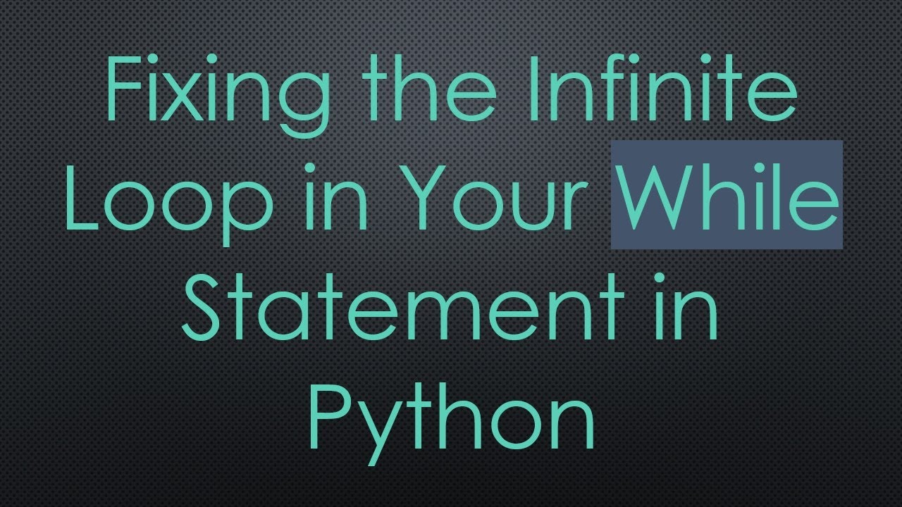 Fixing the Infinite Loop in Your While Statement in Python