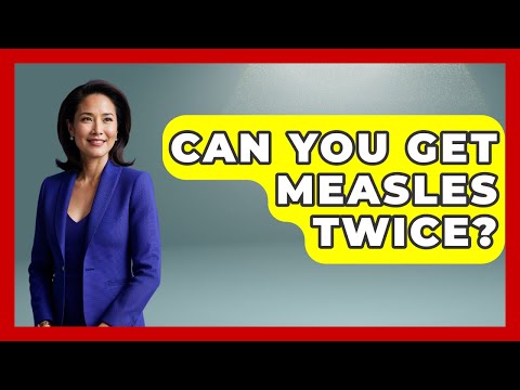 Can You Get Measles Twice? - The Disease Encyclopedia
