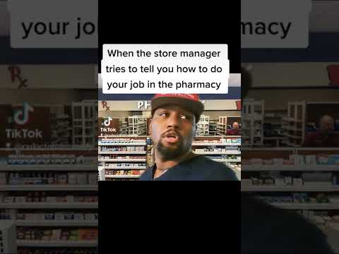 When the store manager tries to tell you how to do your job in the pharmacy