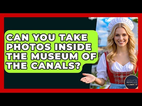 Can You Take Photos Inside The Museum Of The Canals? - Exploring The Benelux