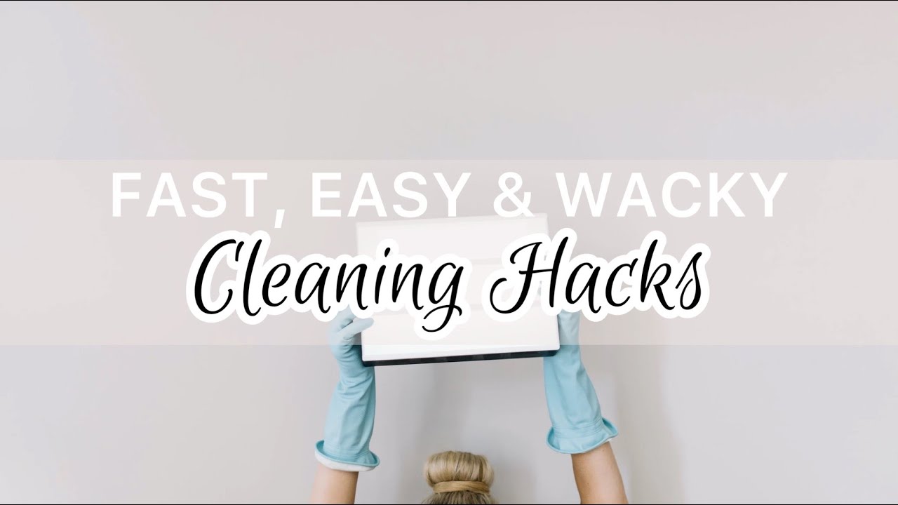 Fast, Easy & Wacky Cleaning Hacks