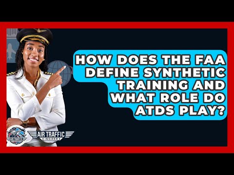 How Does The FAA Define Synthetic Training And What Role Do ATDs Play? - Air Traffic Insider