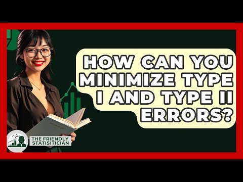 How Can You Minimize Type I And Type II Errors? - The Friendly Statistician