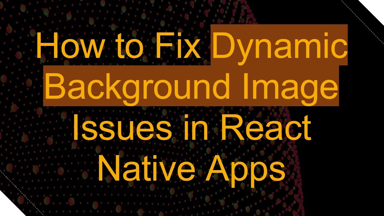 How to Fix Dynamic Background Image Issues in React Native Apps