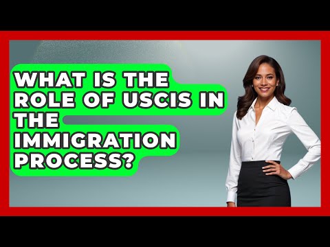 What Is the Role of USCIS in the Immigration Process? | US Citizenship Immigration Guide