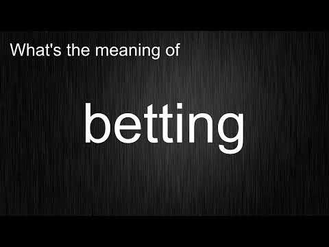 What's the meaning of "betting", How to pronounce betting?