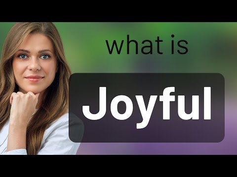 Unraveling the Meaning of "Joyful": A Comprehensive Guide