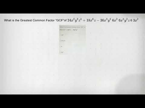 What is the Greatest Common Factor "GCF"of 24x^2y^3z^4+18x^6z-36x^3y^2 6x^2 6x^2y^2z 6 3x^2