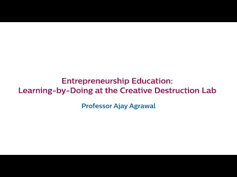 Ajay Agrawal - Entrepreneurship Education: Learning-by-Doing at the Creative Destruction Lab
