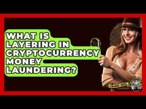 What Is Layering In Cryptocurrency Money Laundering? - The Crime Reel