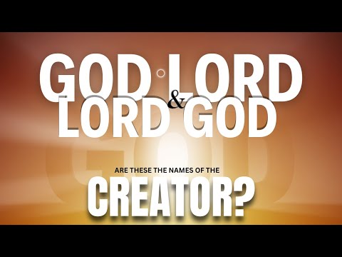 GOD, LORD, & LORD GOD: ARE THESE THE NAMES OF THE CREATOR?