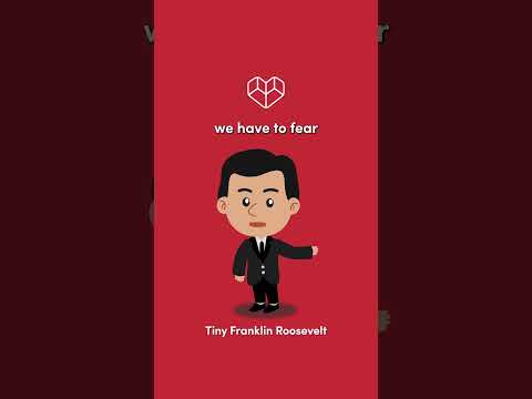 "The only thing we have to fear is fear itself." - Tiny Franklin D. Roosevelt