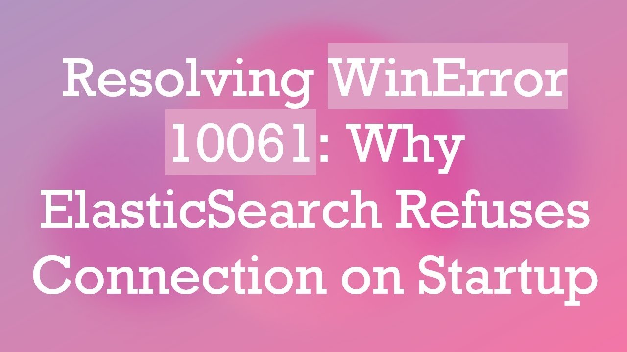 Resolving WinError 10061: Why ElasticSearch Refuses Connection on Startup