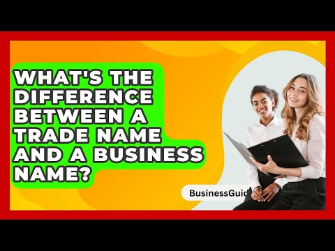 What's The Difference Between A Trade Name And A Business Name? - BusinessGuide360.com