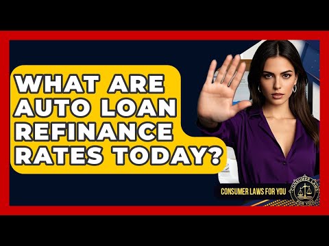 What Are Auto Loan Refinance Rates Today? - Consumer Laws For You