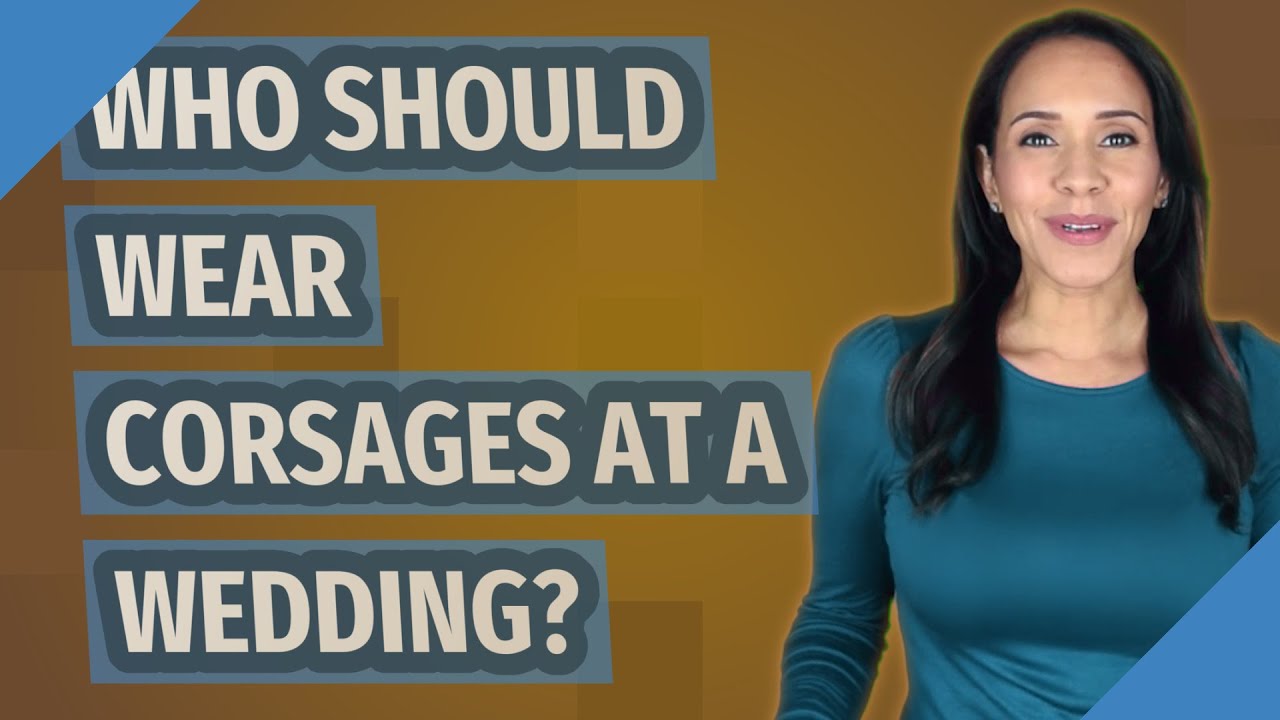 Who should wear corsages at a wedding?