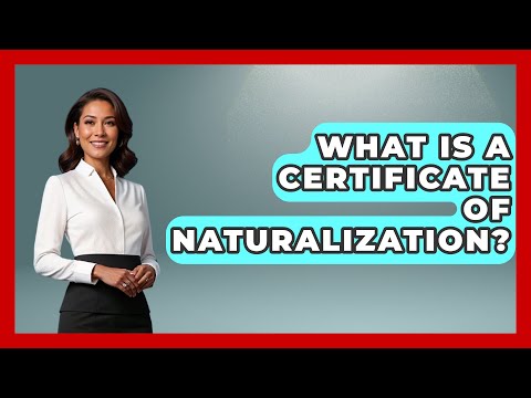 What Is A Certificate Of Naturalization? - US Citizenship Immigration Guide