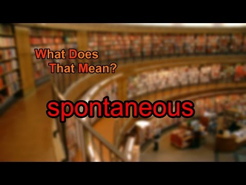 What does spontaneous mean?