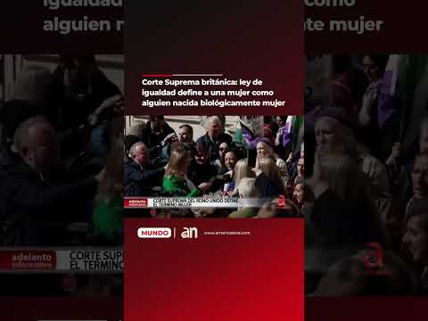 Corte Suprema británica: ley de igualdad define a una mujer como alguien nacida biológicamente mujer