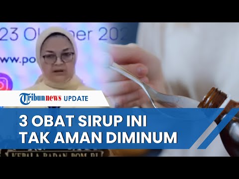 BPOM Temukan 3 dari 102 Produk Obat Sirup Tak Aman, Mengandung Cemaran EG dan DEG, telah Dilaporkan