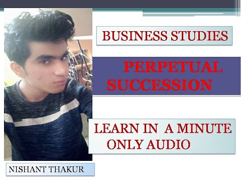 MEANING OF PERPETUAL SUCCESSION (BUSINESS STUDIES, ACCOUNTING) MEANING OF PERPETUAL SUCCESSION