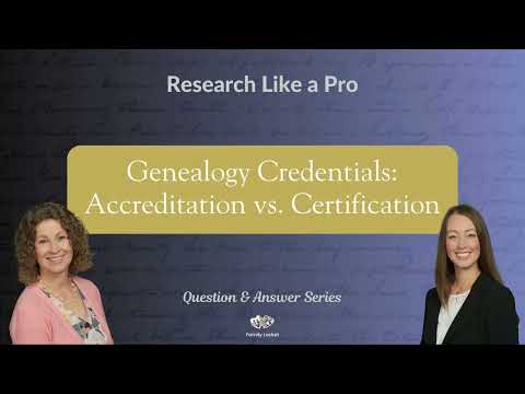 Genealogy Credentials - Accreditation vs. Certification
