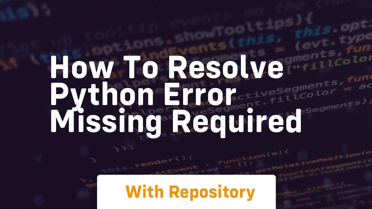 how to resolve python error missing required