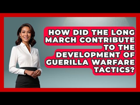 How Did The Long March Contribute To The Development Of Guerilla Warfare Tactics?