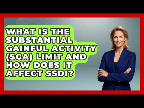 What Is The Substantial Gainful Activity (SGA) Limit And How Does It Affect SSDI?